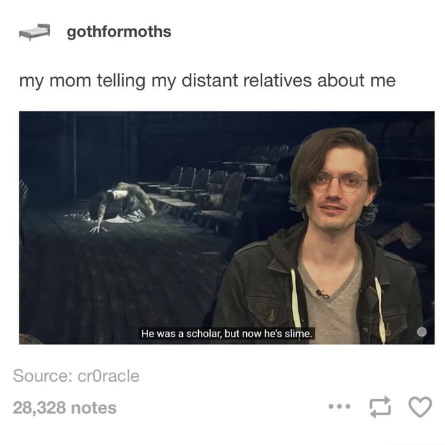 My mom telling my distant relatives about me He was a scholar, but now ...