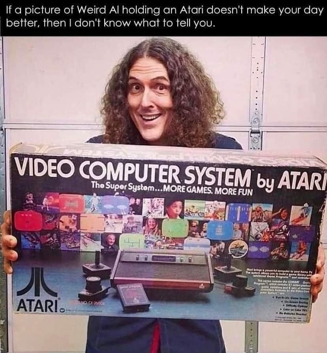 If picture of Weird Al holding an Atari doesn't make your day better ...