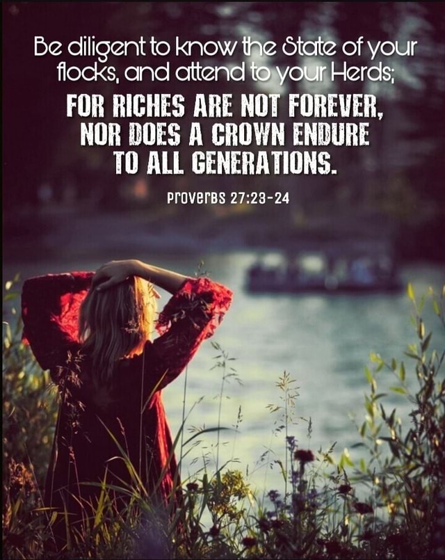 Be diligent to know the State of your flocks, and attend to Herds; FOR ...