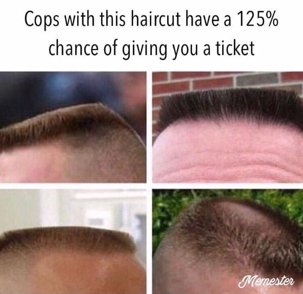 Cops with this haircut have a 125% chance of giving you a ticket - iFunny