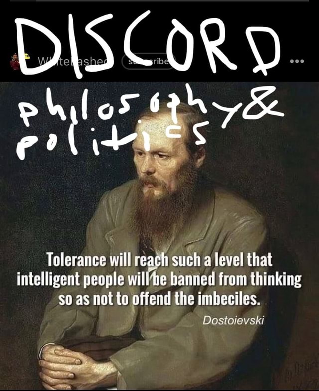 DISCORD Tolerance will re; a level that intelligent people wile banned ...