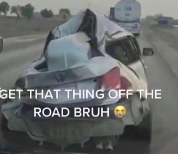 SET THAT THING OFF THE ROAD BRUH @ - iFunny