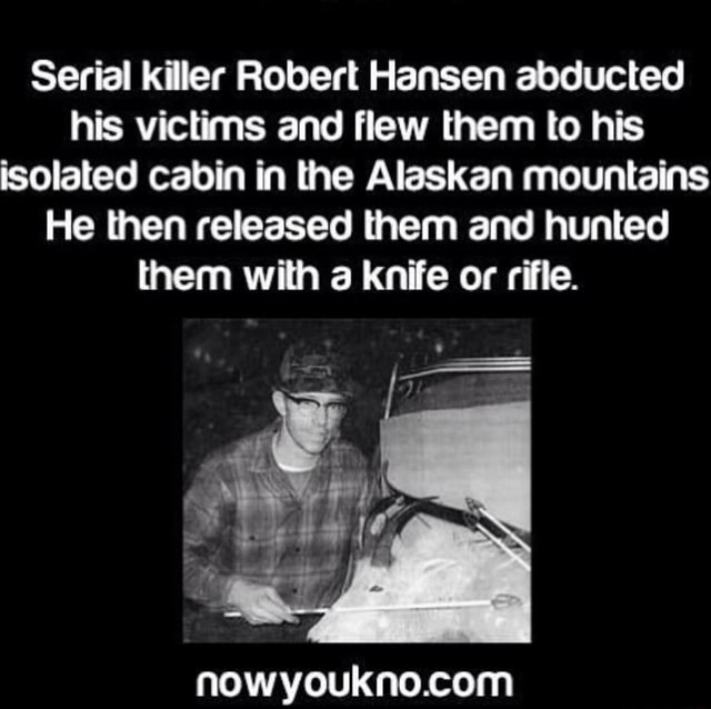 Serial kiler Robert Hansen abducted his victims and flew them to his ...