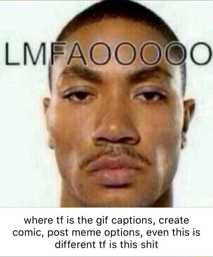 Where tf is the gif captions, create comic, post meme options, even ...