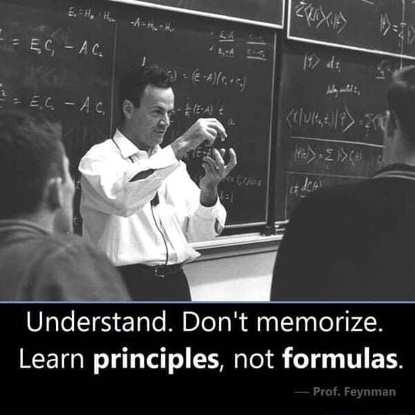 Understand. Don't memorize. Learn principles, not formulas. Prof ...