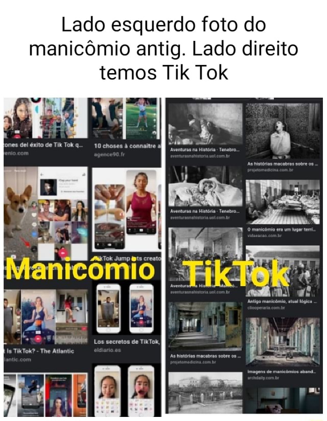 Lado esquerdo foto do manicômio antig. Lado direito temos Tik Tok co - )