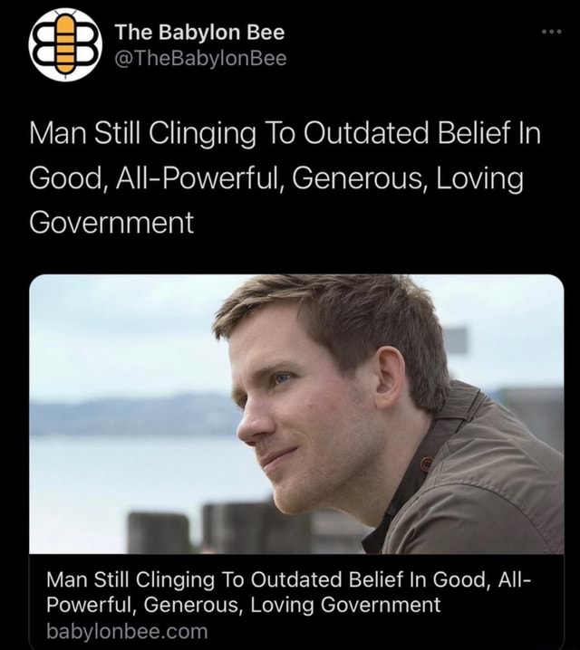 The Babylon Bee TheBabylonBee Man Still Clinging To Outdated Belief In ...