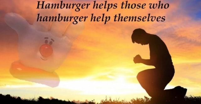 Hamburger helps those who hamburger help themselves ss - iFunny
