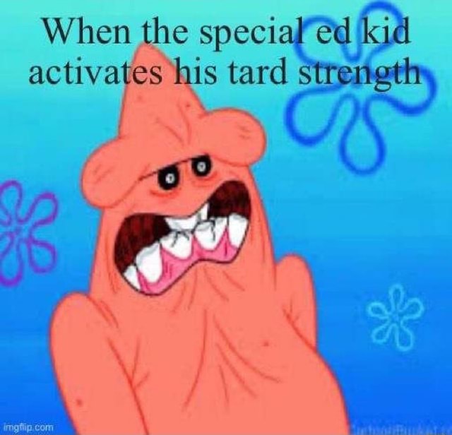 When the special ed kid activates his tard strengta - iFunny