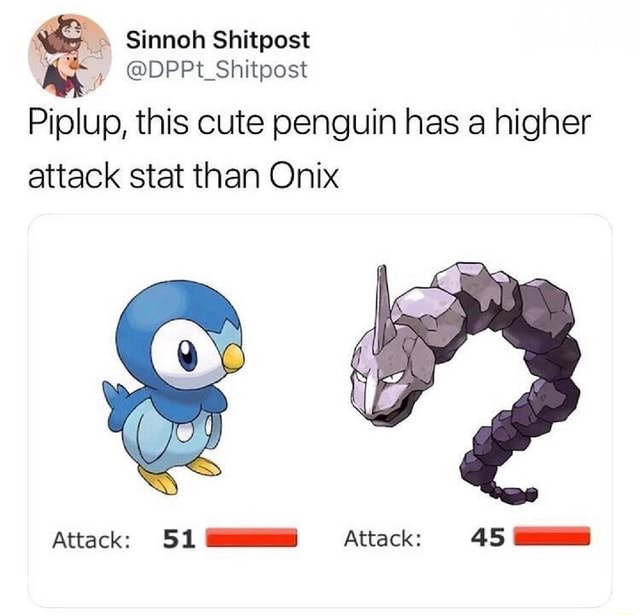 Sinnoh Shitpost @DPPt_Shitpost Piplup, this cute penguin has a higher attack stat than Onix ...