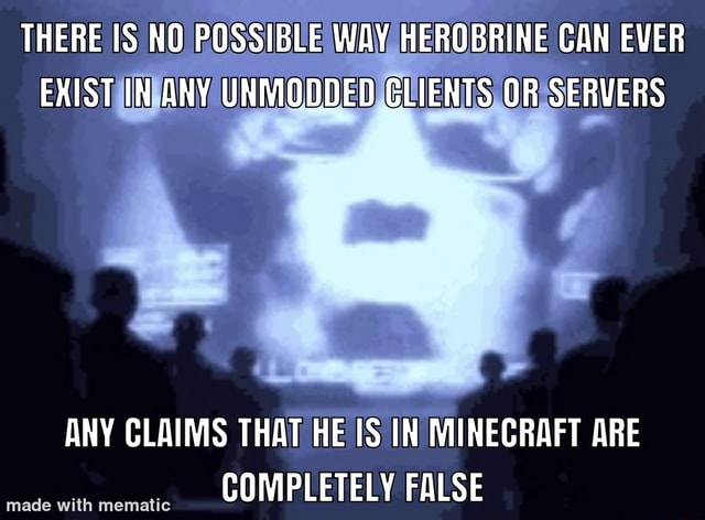 THERE IS NO POSSIBLE WAY HEROBRINE CAN EVER EXIST IN ANY UNMODDED ...