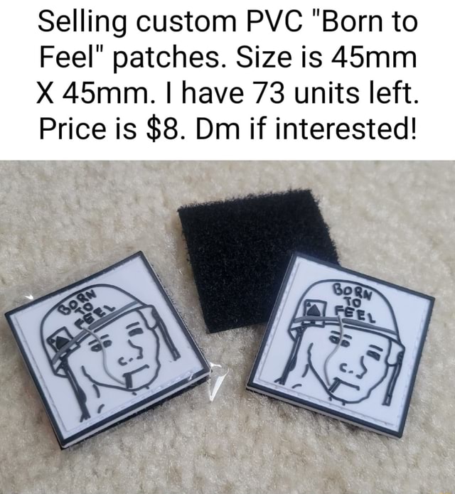 Selling custom PVC "Born to Feel" patches. Size is 45mm X 45mm. I have ...
