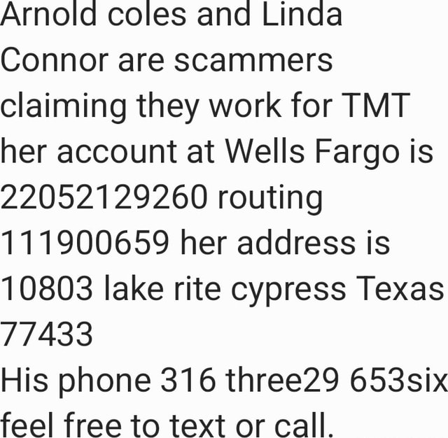 Arnold coles and Linda Connor are scammers claiming they work for TWIT her account at Wells ...
