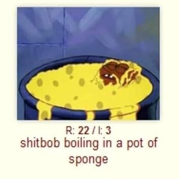 Shitbob boiling in a pot of sponge - iFunny