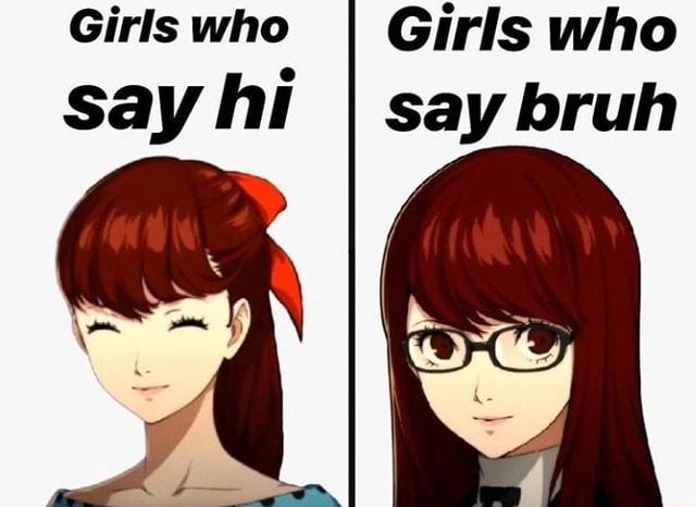 Girlswho I Girls who say hi say bruh - iFunny