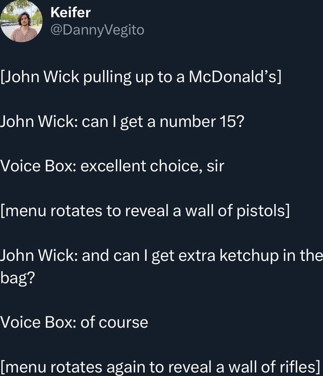[John Wick pulling up to a McDonald's] John Wick: can I get a number 15 ...