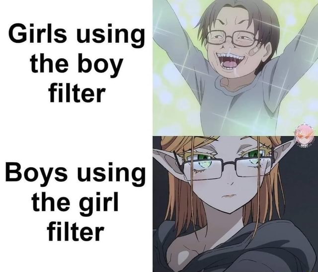 Girls using the boy filter Boys using I the girl filter - iFunny