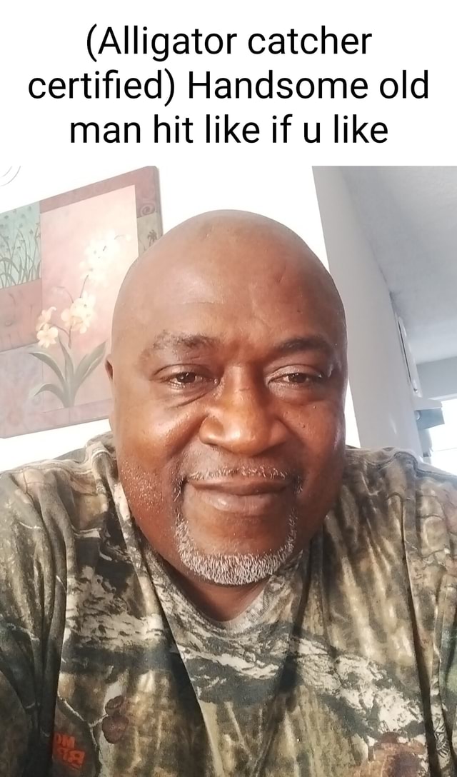(Alligator catcher certified) Handsome old man hit like if u like ...