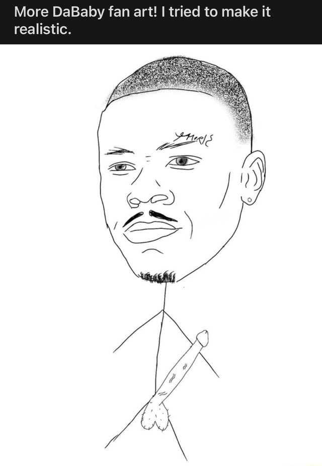 More DaBaby fan art! I tried to make it realistic. - iFunny