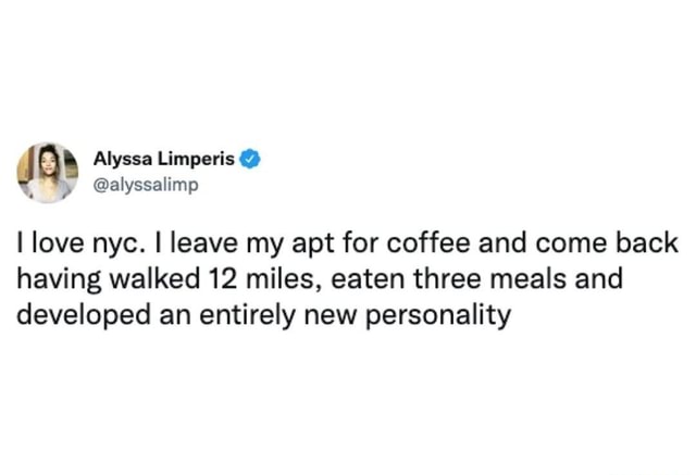 Alyssa Limperis @alyssalimp I love nyc. I leave my apt for coffee and ...