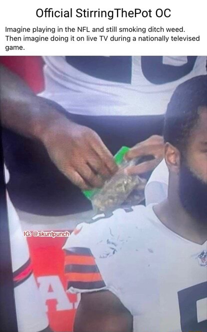 Official StirringThePot OC Imagine playing in the NFL and still smoking ...