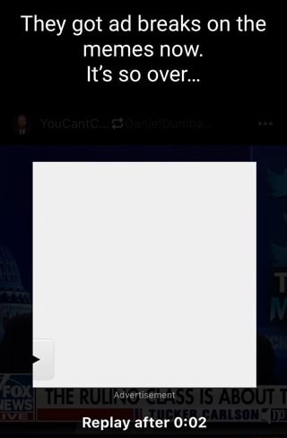 They got ad breaks on the memes now. It's so over... Replay after - iFunny