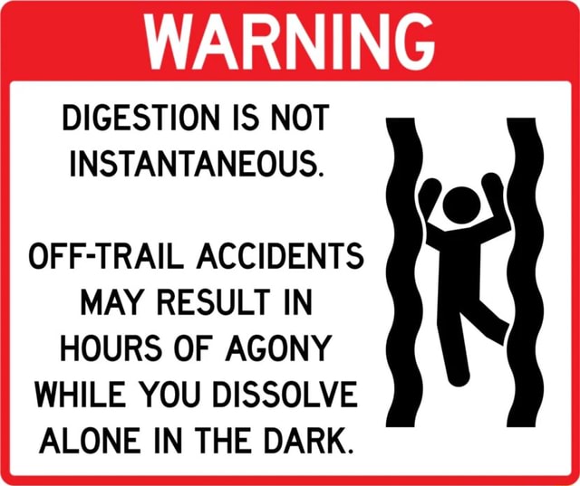 WARNING DIGESTION IS NOT INSTANTANEOUS. OFF-TRAIL ACCIDENTS MAY RESULT ...