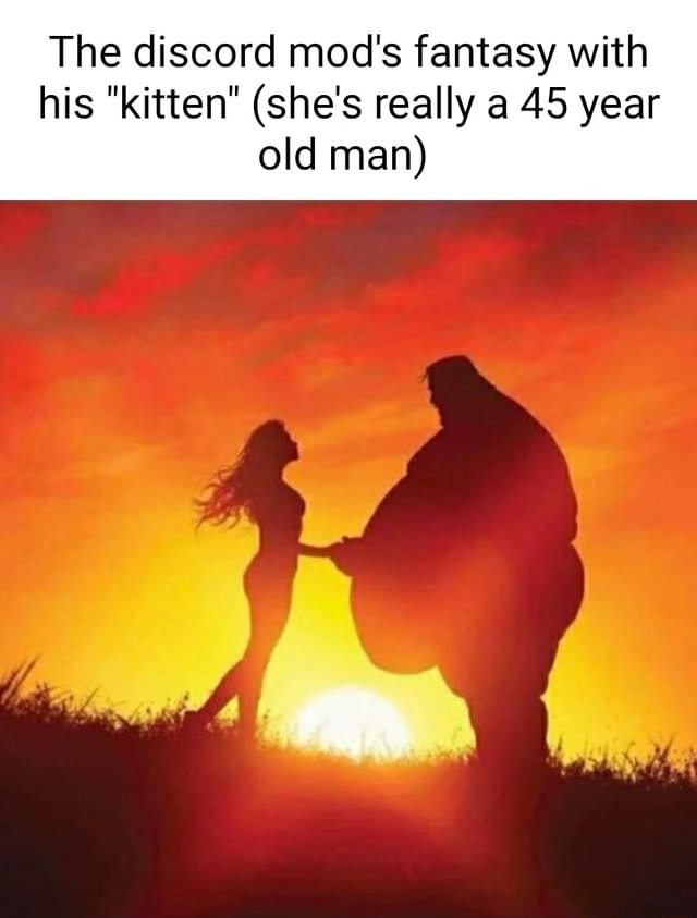 The discord mod's fantasy with his "kitten" (she's really a 45 year old ...