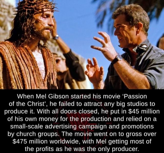When Mel Gibson started his movie 'Passion of the Christ', he failed to ...