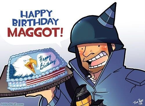 HAPPY BIRTHDAY MAGGOT! - iFunny