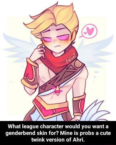 What league character would you want a genderbend skin for? Mine is ...