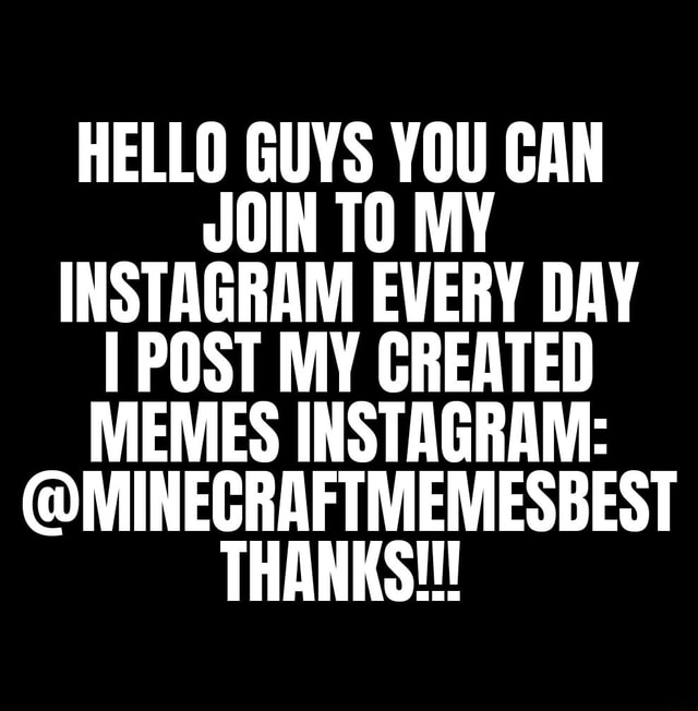 HELLO GUYS YOU CAN INSTAGRAM EVERY DAY I POST MY GREATED MEMES ...