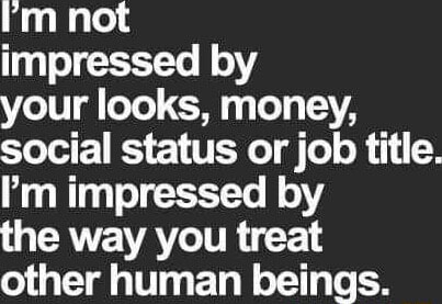 Pm not impressed by your looks, money, social status or job title. I'm ...