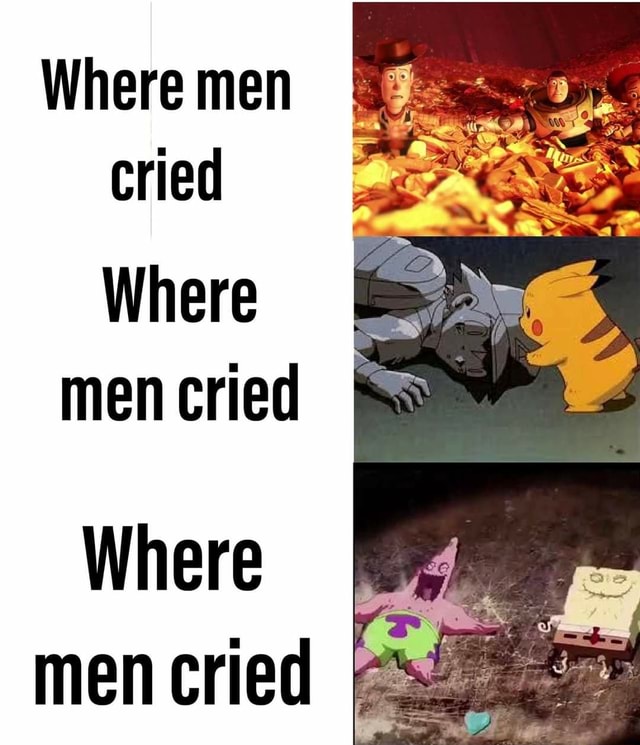 Where men cried Where men cried Where men cried - iFunny