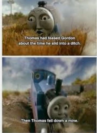 Thomas had teated Gordon about the time he sild into a dich, - iFunny