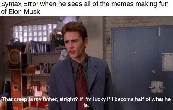 Syntax Error when he sees all of the memes making fun of Elon Musk That ...