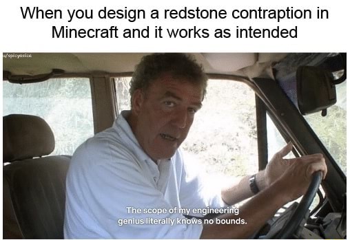 When you design a redstone contraption in Minecraft and it works as ...