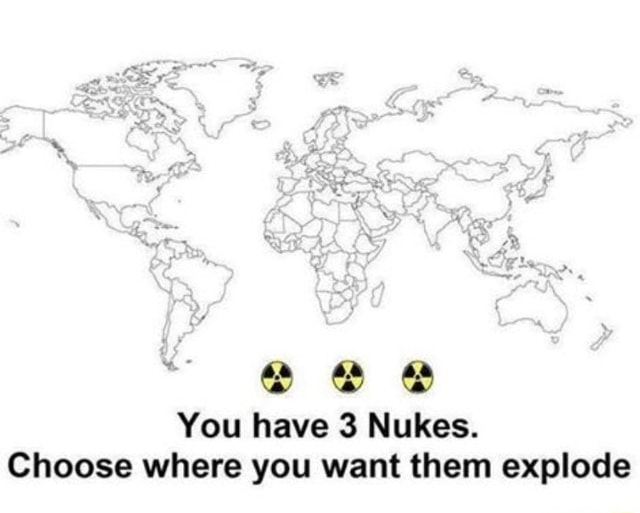 You have 3 Nukes. Choose where you want them explode - iFunny Brazil