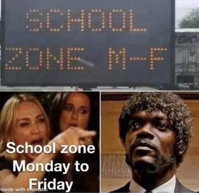 School zone Monday to Friday - iFunny