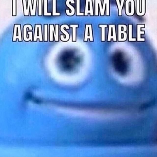 NGAINST. TABLE - iFunny