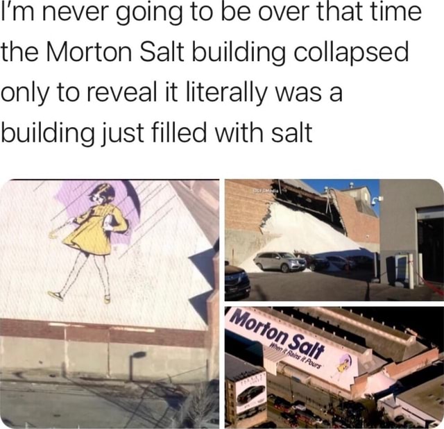 Never going to be over that time the Morton Salt building collapsed ...