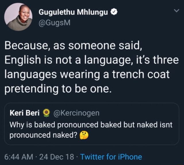 Because, as someone said, English is not a language, it's three ...