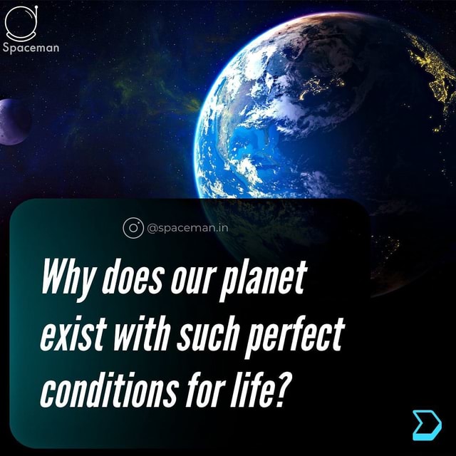 Aceman Why does our planet exist with such perfect conditions for life ...