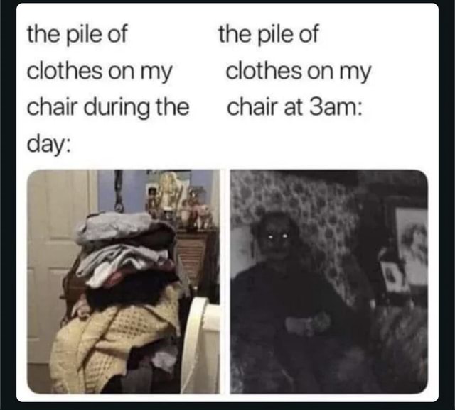 Creepy... 😱 - the pile of clothes on my chair during the day: the pile ...