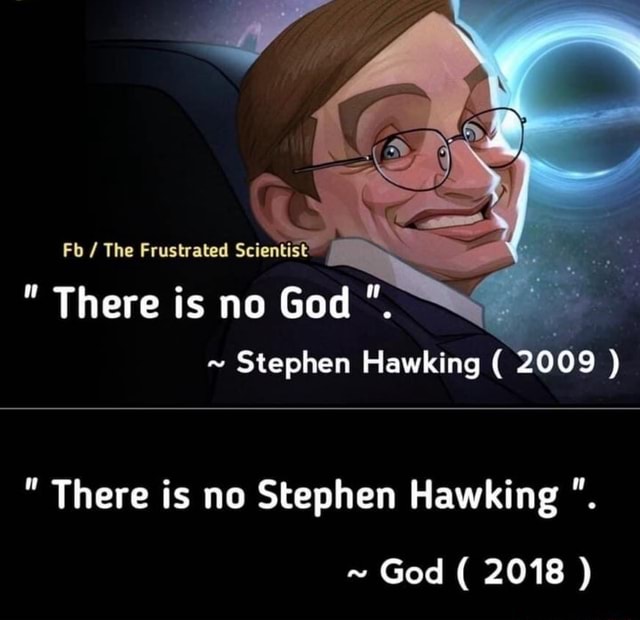 Fb / The Frustrated Scientist ~ There is no God ~ Stephen Hawking ...
