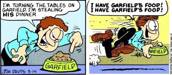 IM_TURNING THE TABLES ON GARFIELD. UM STEALING HIS DINNER HAVE GARFIELD ...