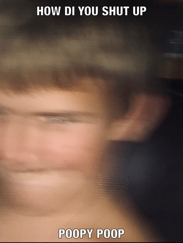 HOW DI YOU SHUT UP POOPY POOP - iFunny