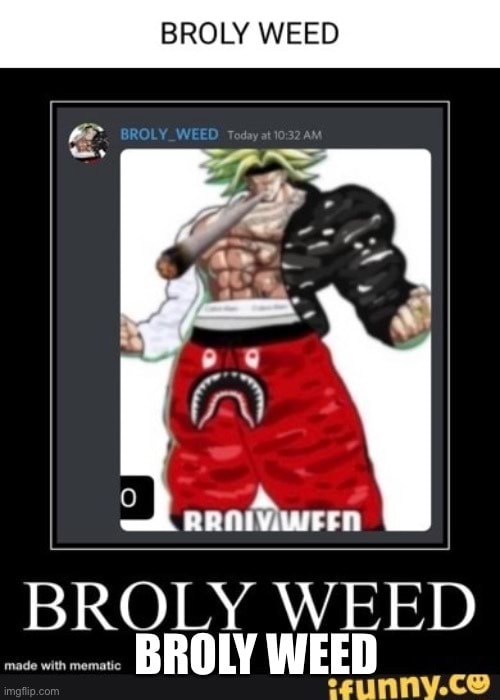 Broly Weed - BROLY WEED BROLY_WEED Tod: BROLY WEED BROL WEED - iFunny