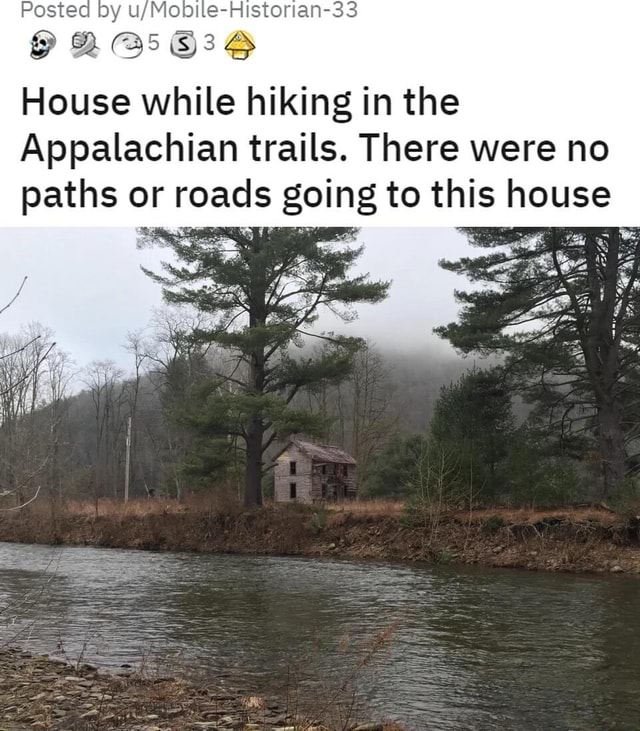 Posted by House while hiking in the Appalachian trails. There were no ...