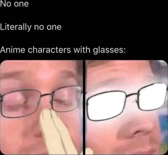 No one Literally no one Anime characters with glasses: - iFunny